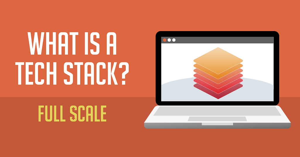 What Is A Tech Stack and Why Do You Need It - Full Scale