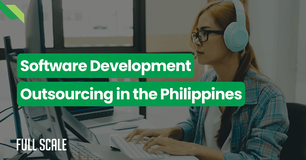 Software Development Outsourcing in the Philippines: Why Choose Full Scale?