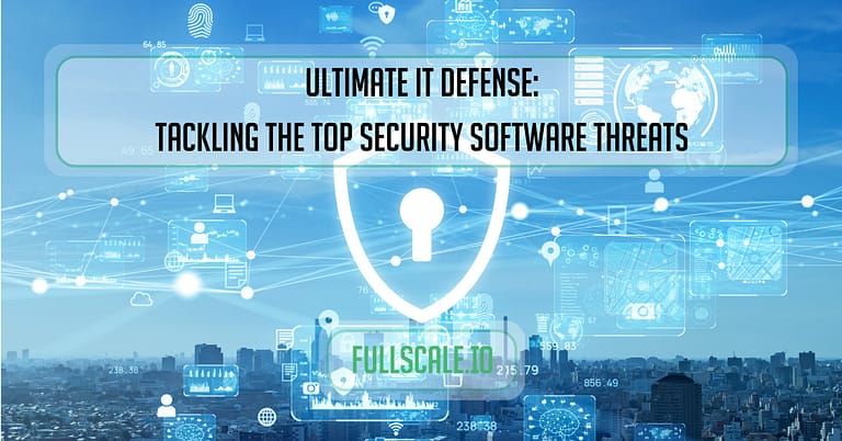 Ultimate IT Defense: Tackling the Top Security Software Threats