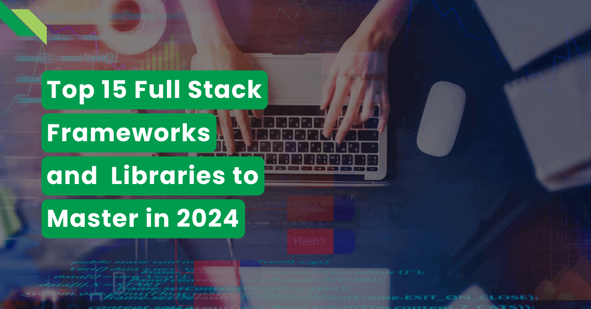 Top 15 Full Stack Frameworks and Libraries to Master in 2024 for ...