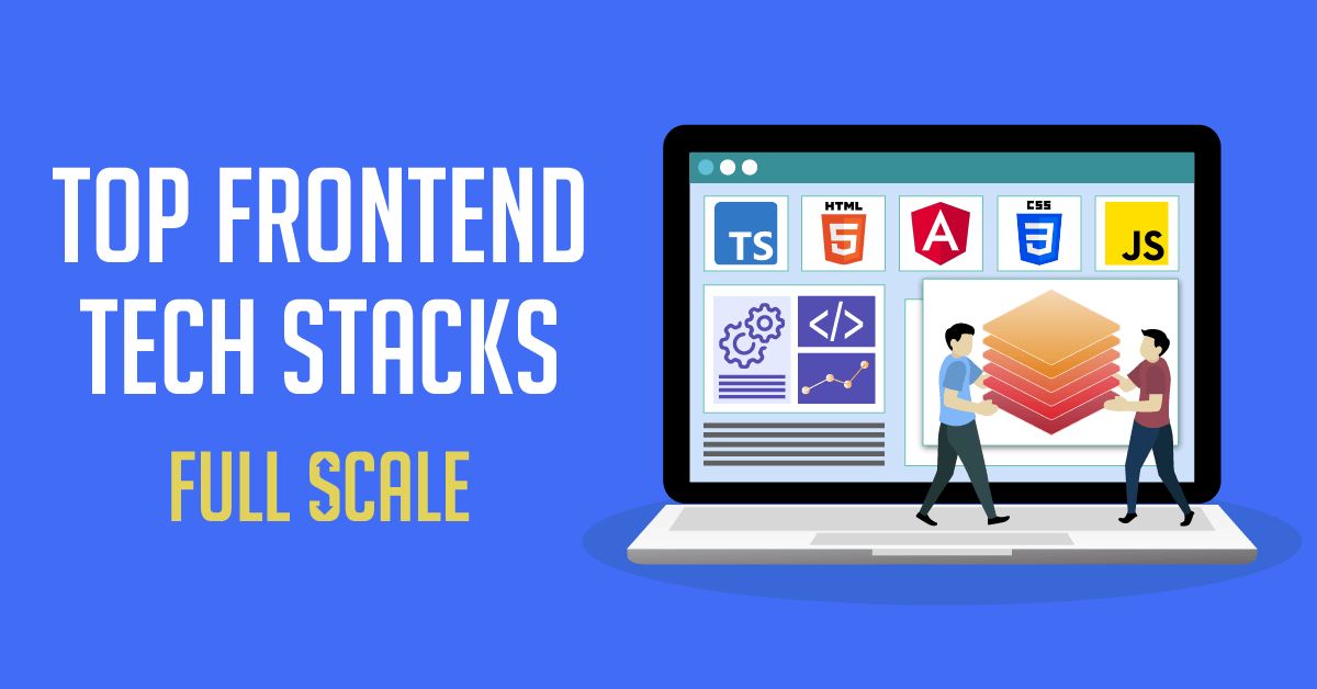 Frontend Tech Stack: Top 5 Choices - Full Scale Frontend Tech Stack: Top 5 Choices - Full Scale
