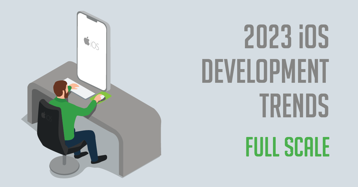 Top 5 iOS Development Trends for 2023 - Full Scale