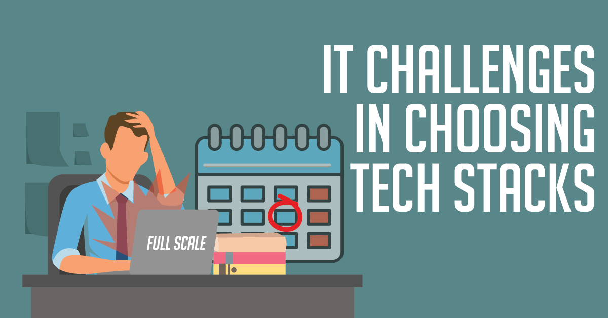 10 Common IT Challenges in Choosing Tech Stacks - Full Scale