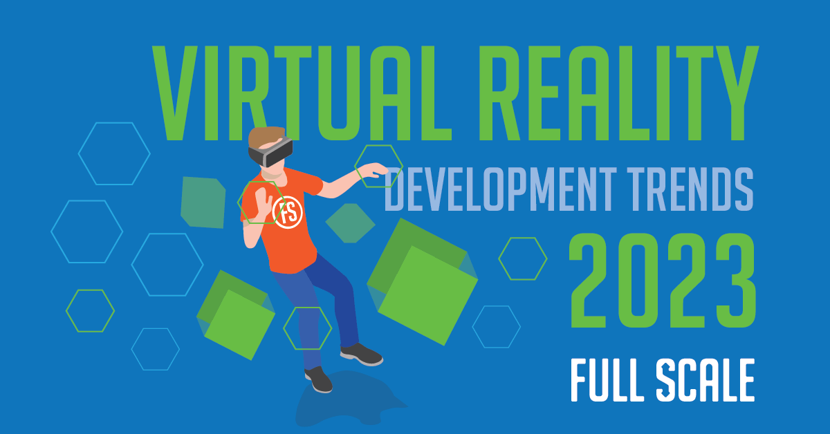 2023 Virtual Reality Development Trends: The Future Is Now - Full Scale