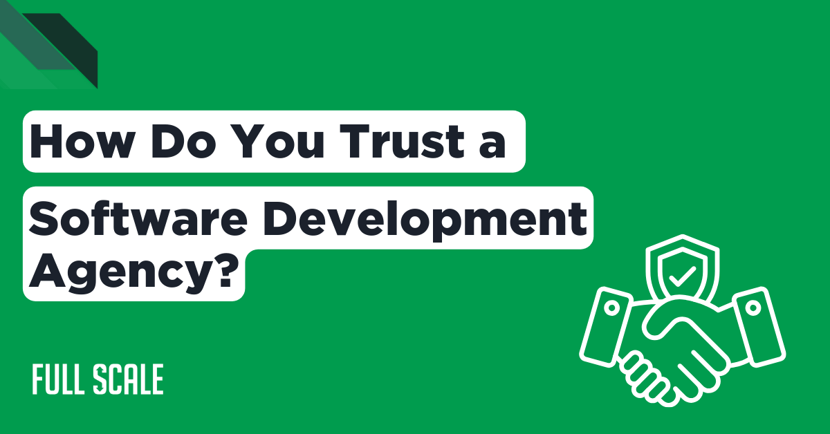 How Do You Trust a Software Development Agency? - Full Scale