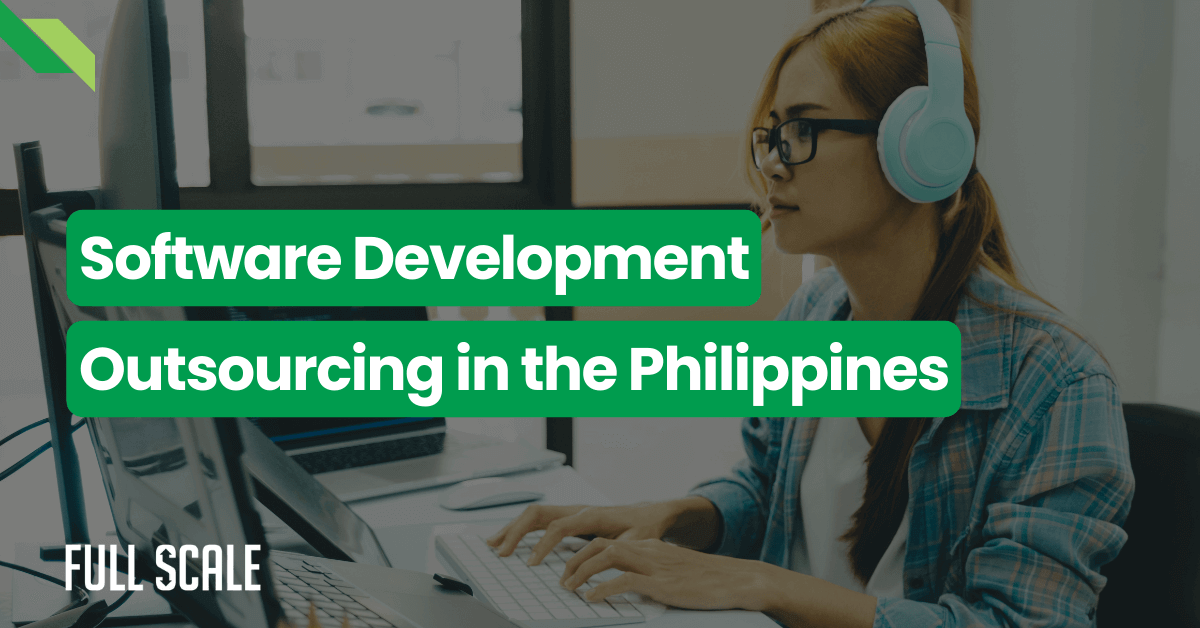 Software Development Outsourcing in the Philippines: Why Choose Full Scale?