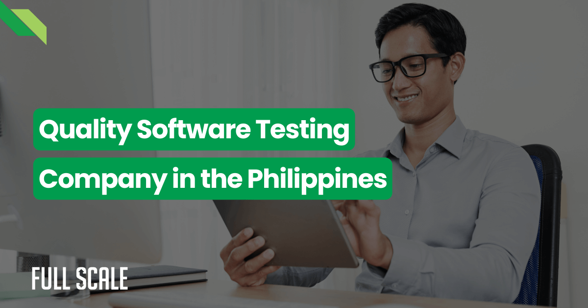 Full Scale: Quality Software Testing Company in the Philippines