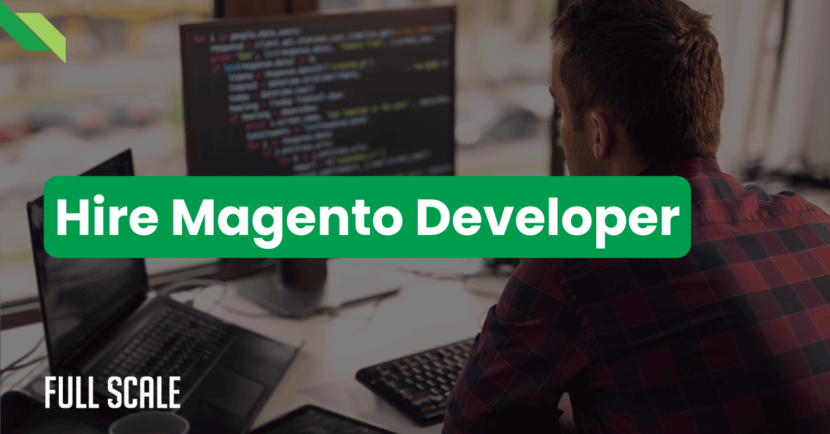 Hire Magento Developer: The Complete Guide 2024