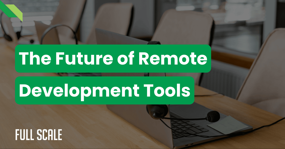 The Future of Remote Development Tools: Our Predictions