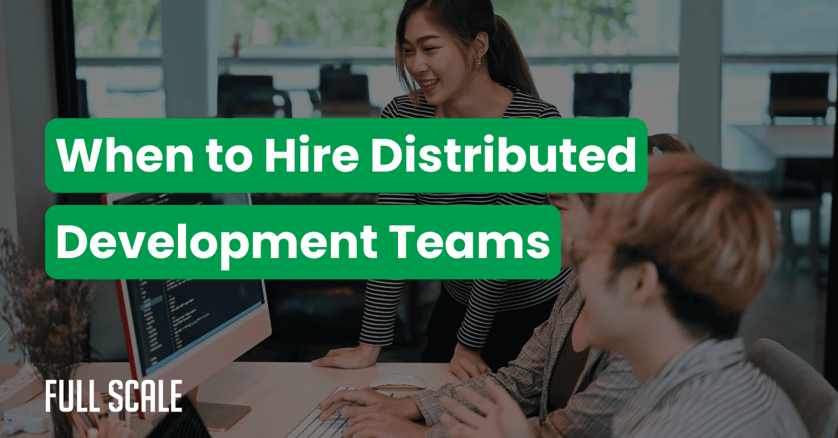 When to Hire Distributed Development Teams: Learn to Spot the Right ...